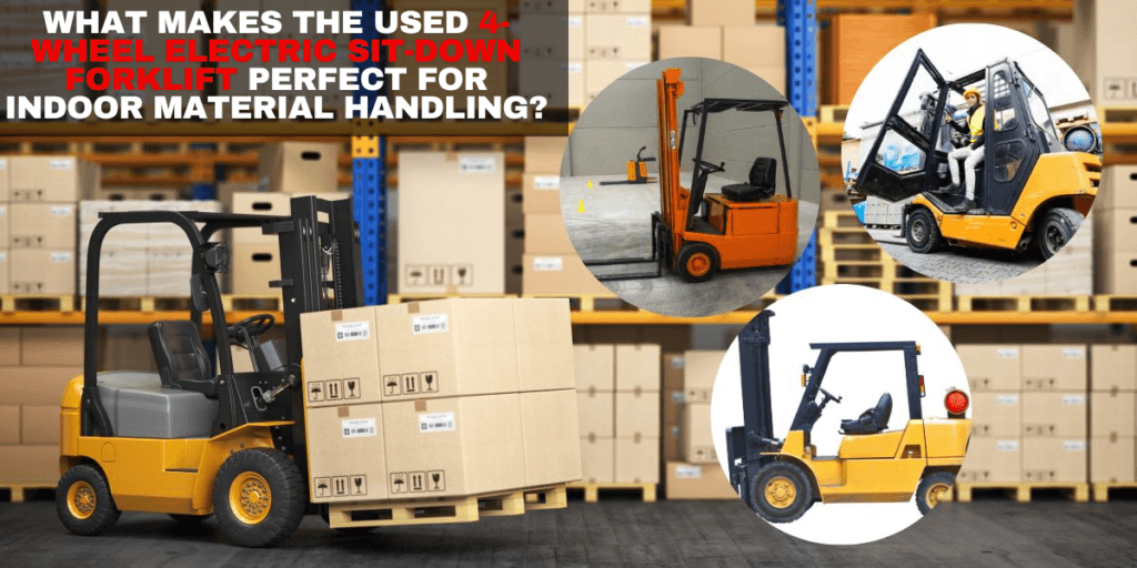 Why a Used 4-Wheel Electric Sit-Down Forklift is Ideal Indoors